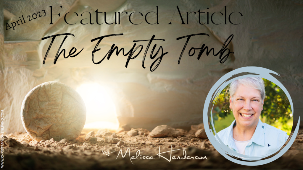 The Empty Tomb - Christian Women Living Magazine